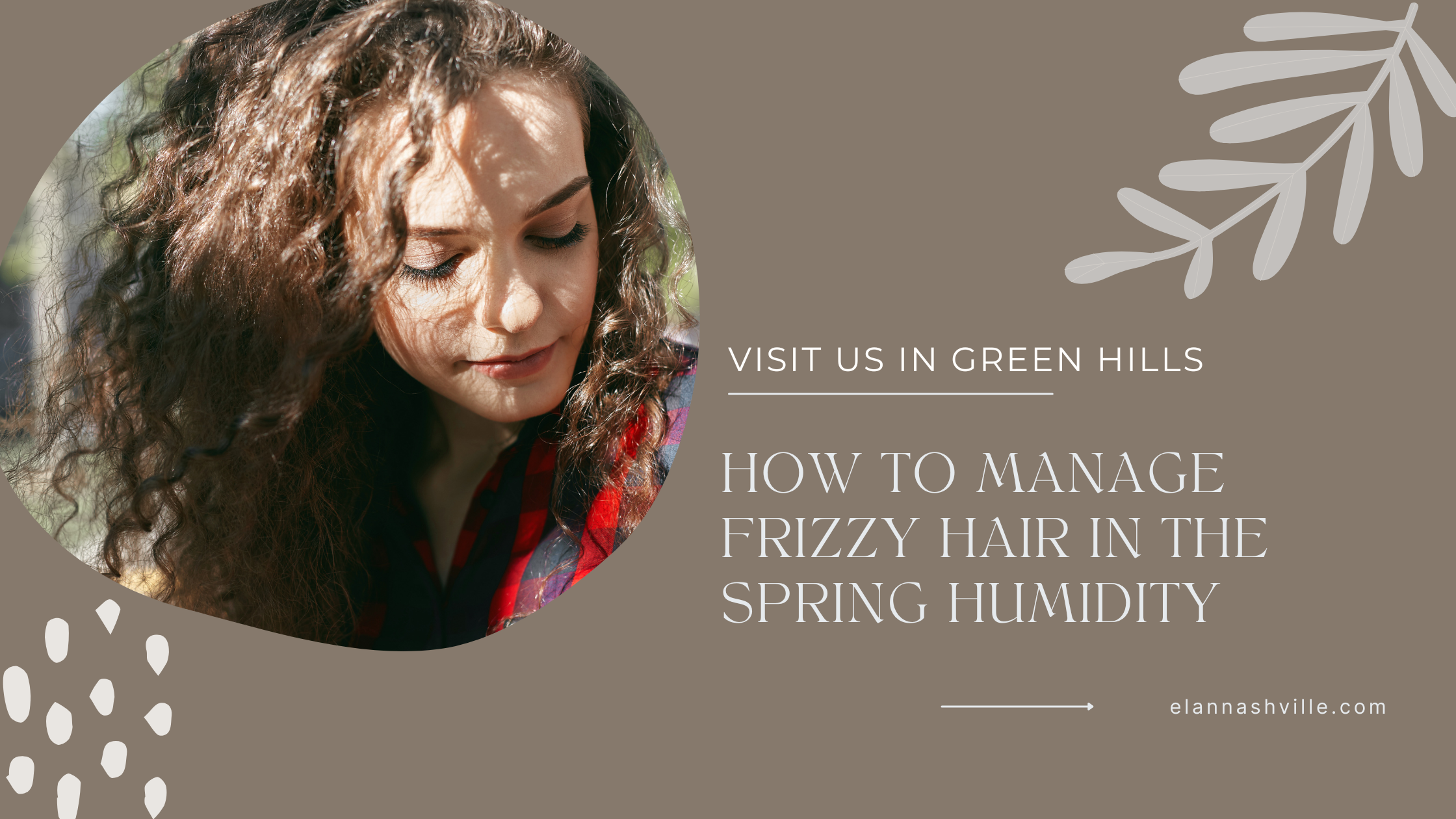How to Manage Frizzy Hair in the Spring Humidity - Elan Hair Green Hills